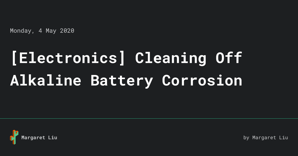 [Electronics] Cleaning Off Alkaline Battery Corrosion • Margaret Liu